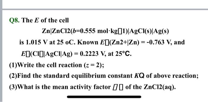 Solved Q8. The E of the cell Zn∣ZnCl2(b=0.555 | Chegg.com