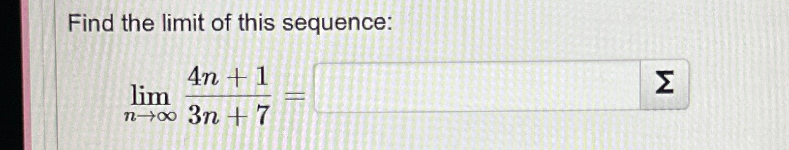 Solved Find the limit of this sequence:limn→∞4n+13n+7= | Chegg.com