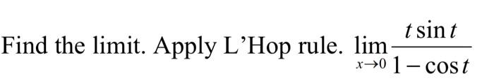 Solved Find the limit. Apply L'Hop rule. limx→01−costtsint | Chegg.com
