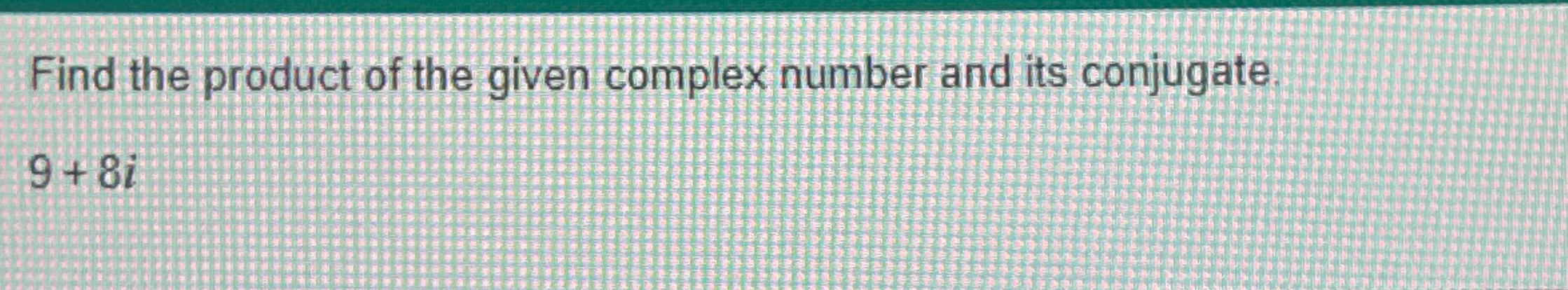 Find the product of the given complex number and its | Chegg.com