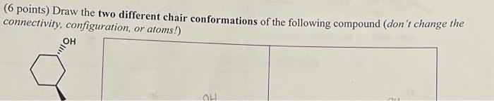 Solved (6 points) Draw the two different chair conformations | Chegg.com