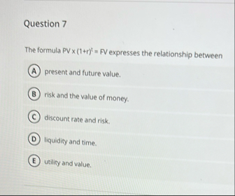 Solved Question 7The formula PV ×(1 r)t=FV ﻿expresses the | Chegg.com
