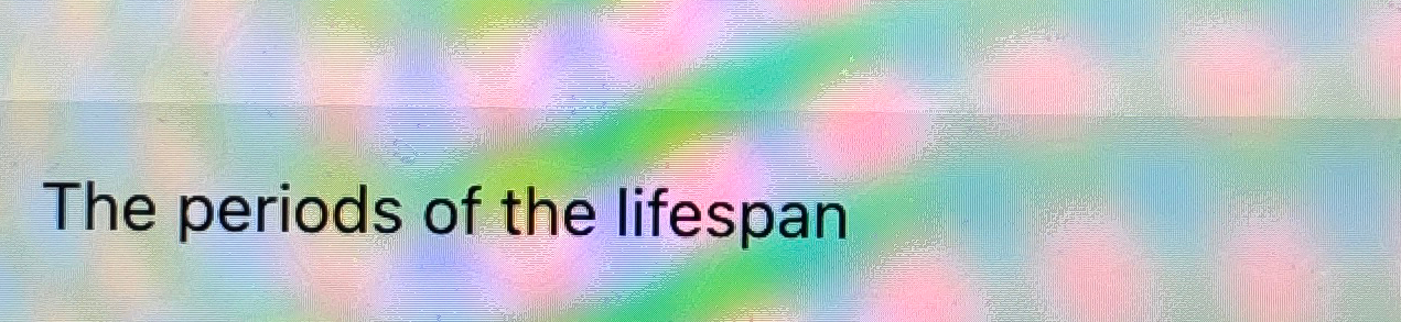 Solved The periods of the lifespan | Chegg.com