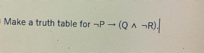 Solved Make a truth table for ¬P→(Q∧¬R) | Chegg.com