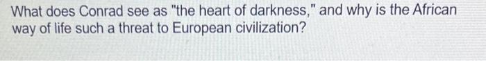 What does Conrad see as "the heart of darkness," and | Chegg.com