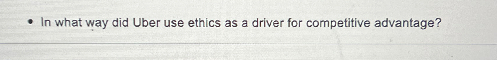 Solved In what way did Uber use ethics as a driver for | Chegg.com