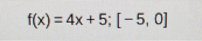 Solved f(x)=4x+5;[−5,0] | Chegg.com