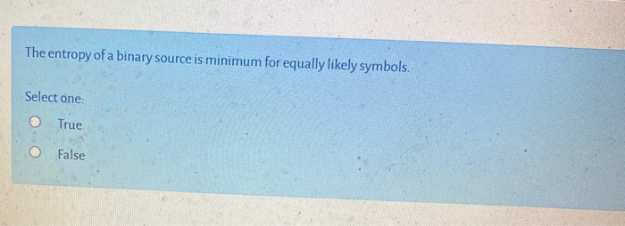 Solved The entropy of a binary source is minimum for equally | Chegg.com