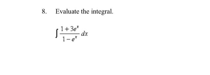 Solved 8. Evaluate the integral. s 1+ 3e* dx 1-e* | Chegg.com