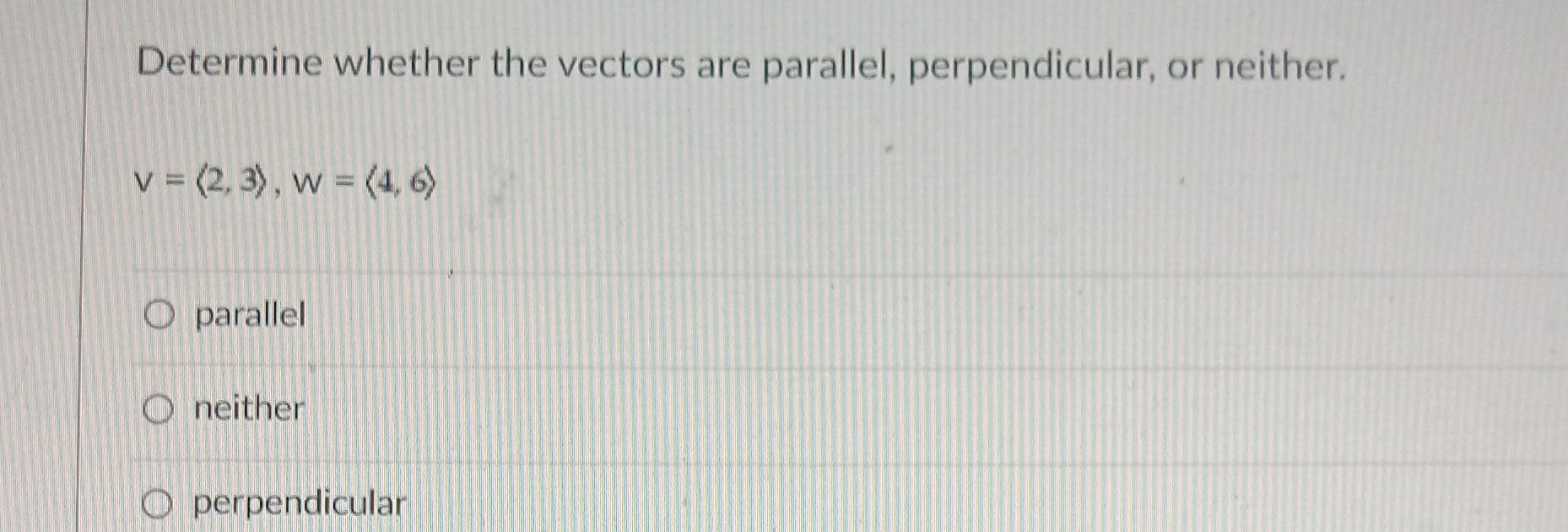 Solved Determine whether the vectors are parallel, | Chegg.com