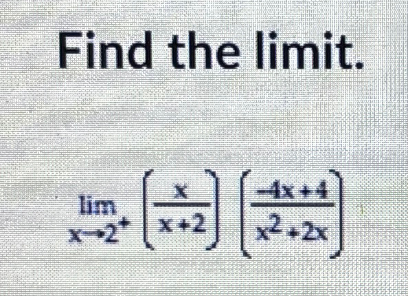 Solved Find the limit.limx→2+(xx+2)(-4x+4x2+2x) | Chegg.com