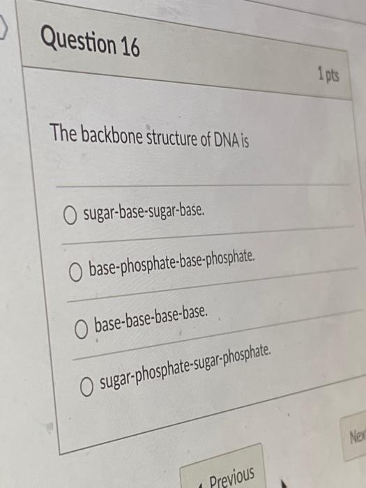 Solved Question 16 1 pts The backbone structure of DNA is O | Chegg.com