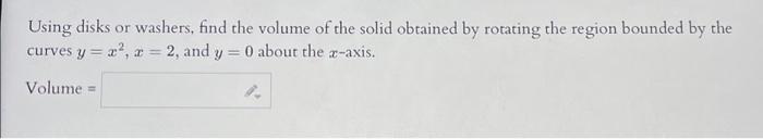 Solved Using disks or washers, find the volume of the solid | Chegg.com