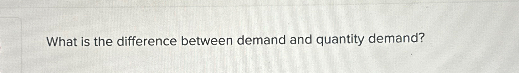 Solved What is the difference between demand and quantity | Chegg.com
