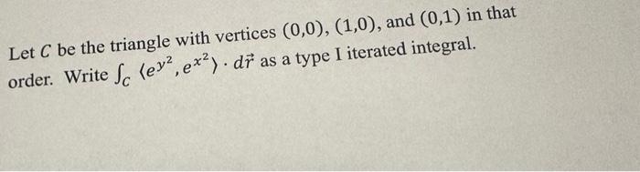Let C be the triangle with vertices (0,0),(1,0), and | Chegg.com