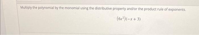 Solved Multiply the polynomial by the monomial using the | Chegg.com