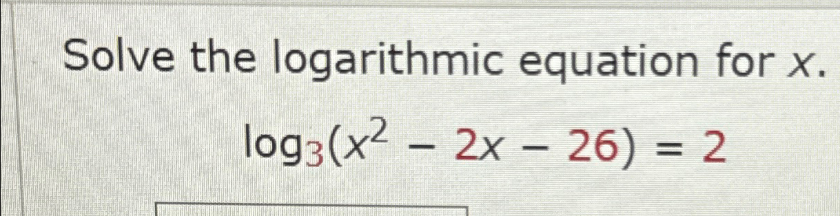 Solved Solve the logarithmic equation for x.log3(x2-2x-26)=2 | Chegg.com
