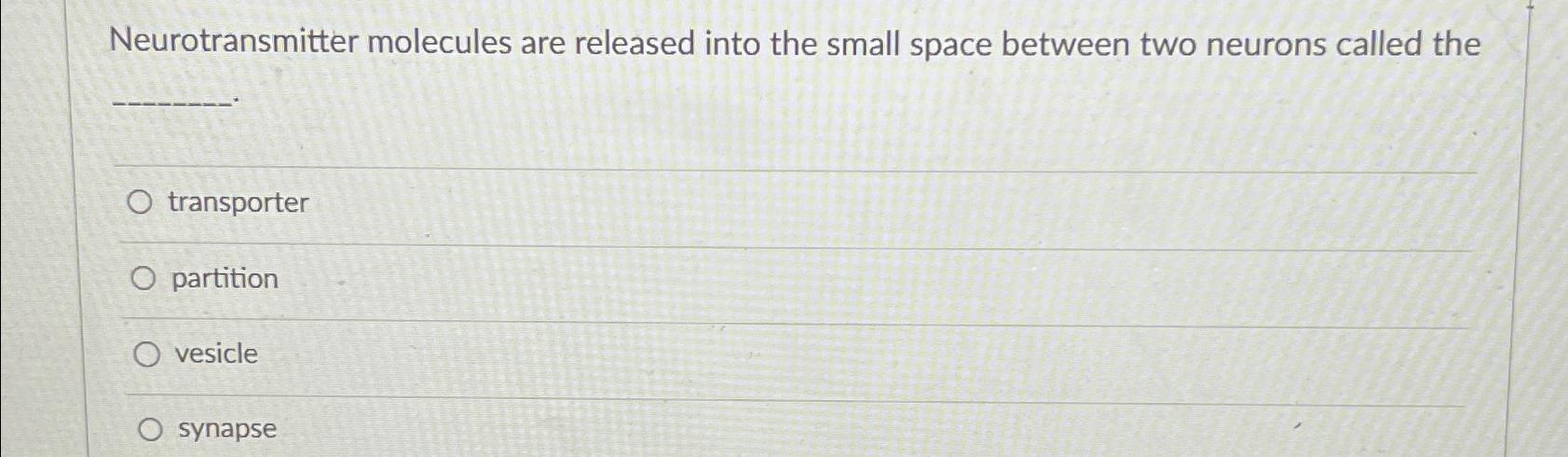 Solved Neurotransmitter molecules are released into the | Chegg.com