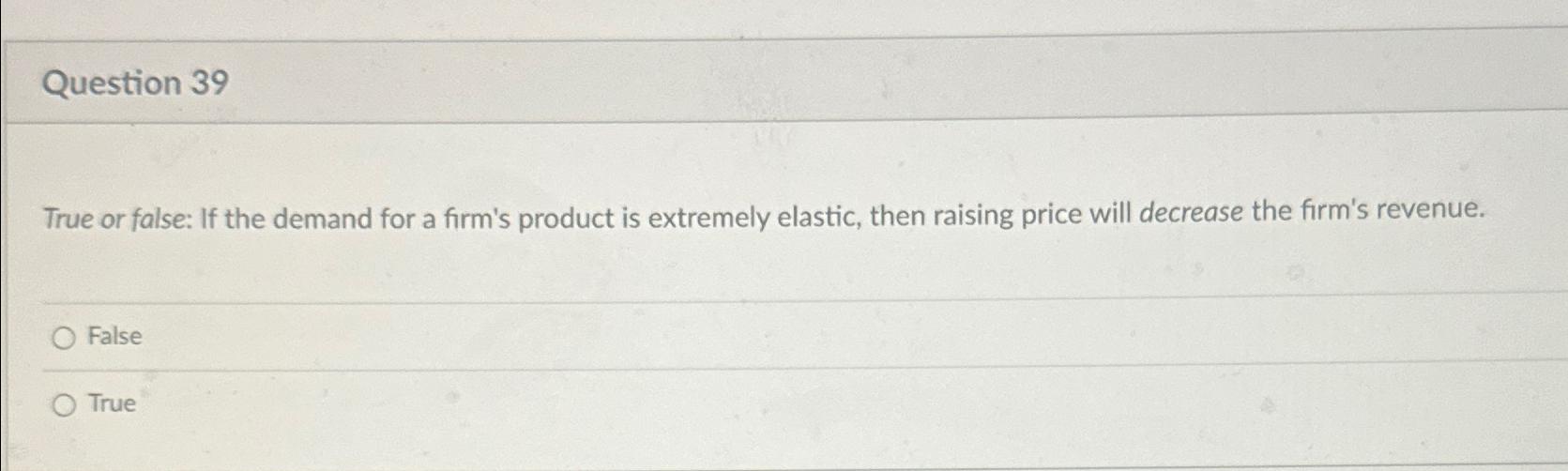 Solved Question 39True or false: If the demand for a firm's | Chegg.com