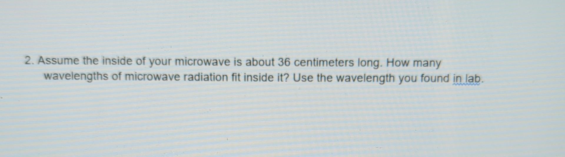 Solved 2. Assume the inside of your microwave is about 36 | Chegg.com