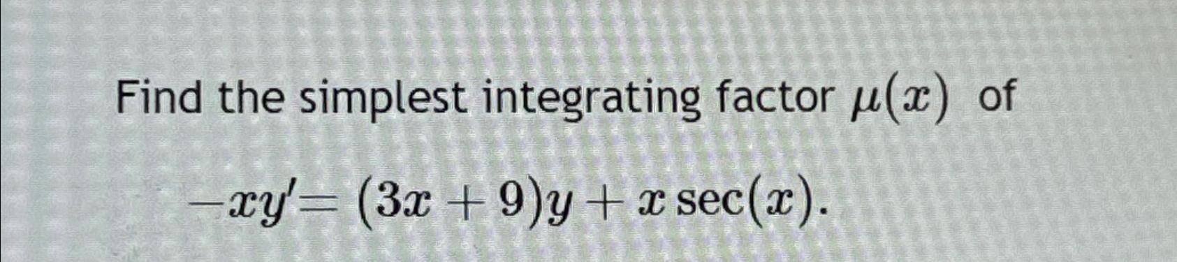 Solved Find the simplest integrating factor μ(x) ﻿of | Chegg.com