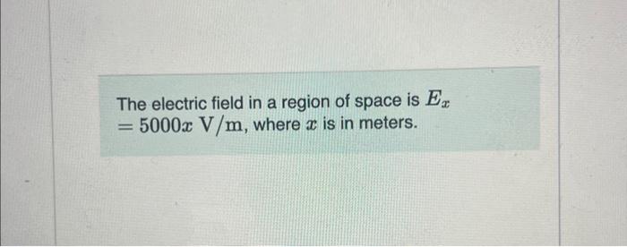 Solved The electric field in a region of space is Ex =5000x | Chegg.com