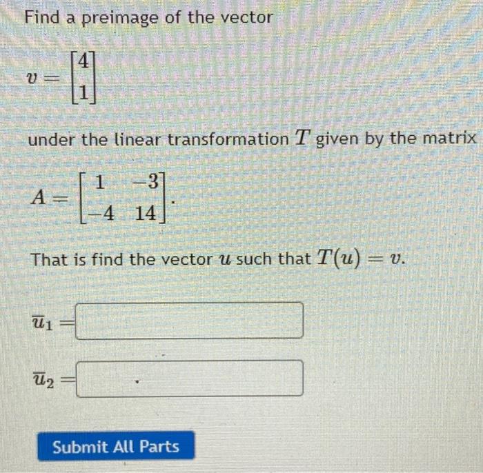Solved Find a preimage of the vector v=[41] under the linear | Chegg.com