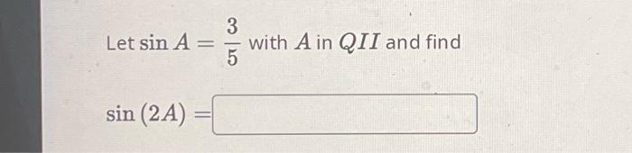 Solved Let sinA=53 with A in QII and find sin(2A)= | Chegg.com