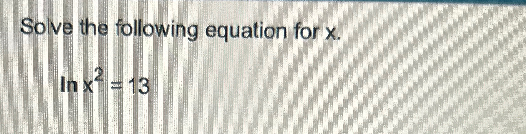 Solved Solve the following equation for x.lnx2=13 | Chegg.com