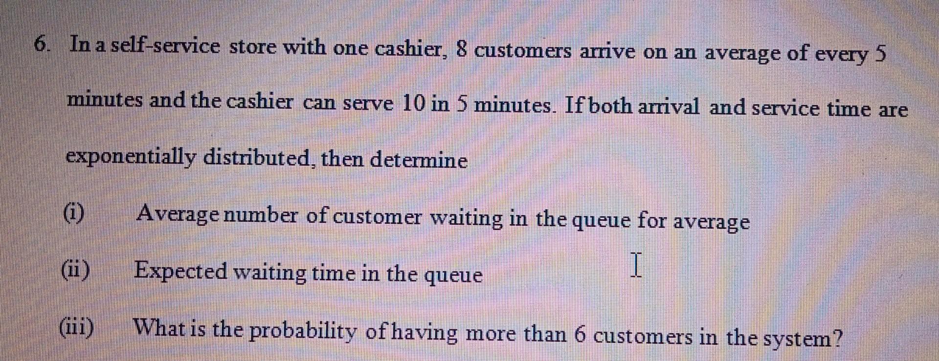 Solved 6. In a self-service store with one cashier, 8 | Chegg.com