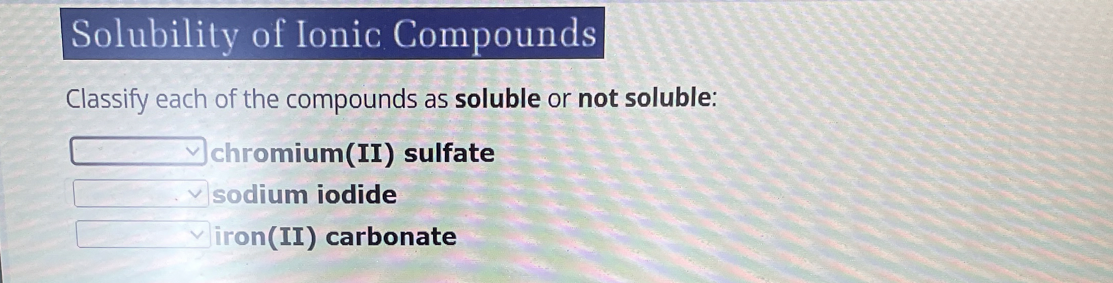 Solved Solubility of Ionic CompoundsClassify each of the | Chegg.com