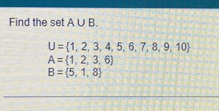 Solved Find the set A U B. U= {1, 2, 3, 4, 5, 6, 7, 8, 9, | Chegg.com