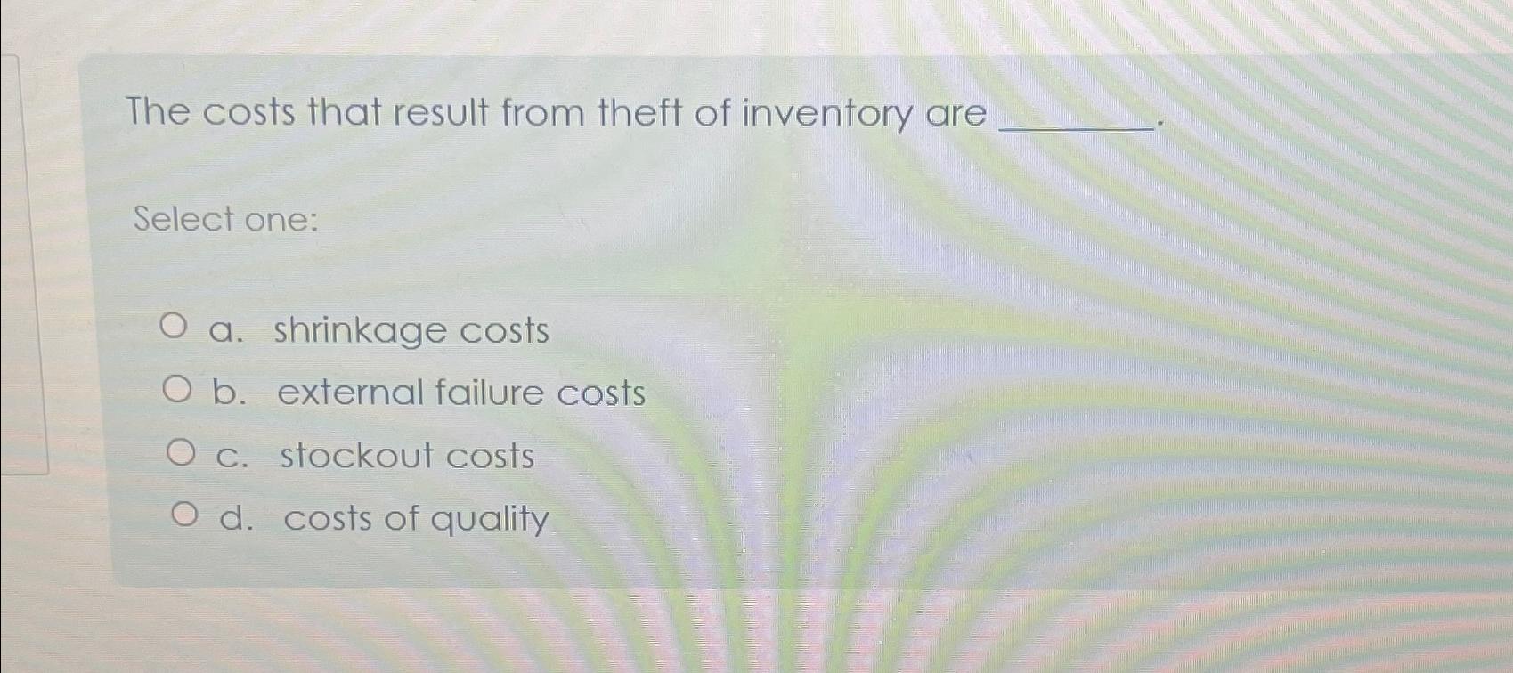 Solved The costs that result from theft of inventory | Chegg.com