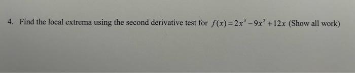 Solved 4. Find the local extrema using the second derivative | Chegg.com