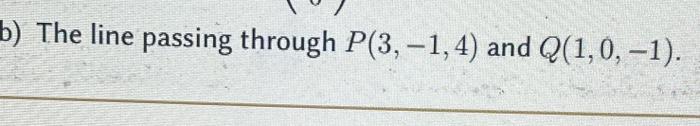 Solved The line passing through P(3,−1,4) and Q(1,0,−1). | Chegg.com