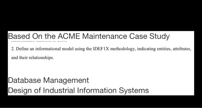 Solved Based on the ACME Maintenance Case Study 2. Define an | Chegg.com