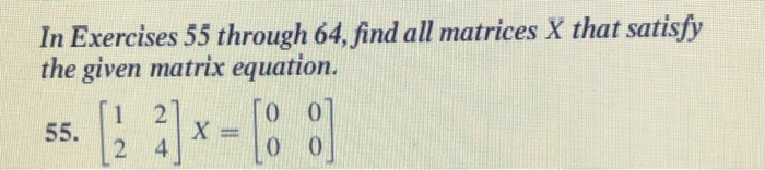 Solved In Exercises 55 through 64, find all matrices X that | Chegg.com