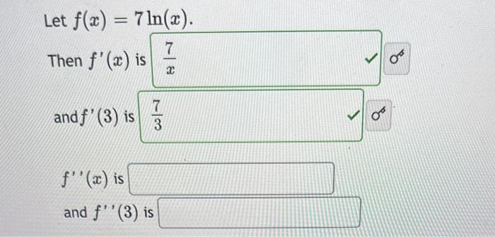 Solved Let f(x)=7ln(x). Then f′(x) is and f′(3) is f′′(x) is | Chegg.com