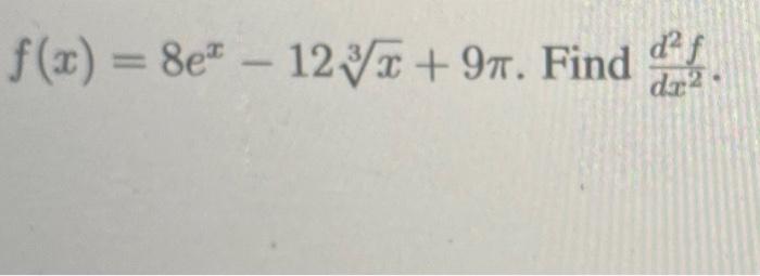 Solved f(x)=8ex−123x+9π. Find dx2d2f | Chegg.com