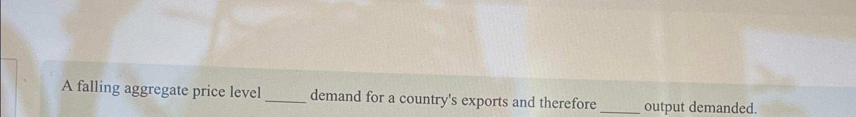 Solved A falling aggregate price level demand for a | Chegg.com