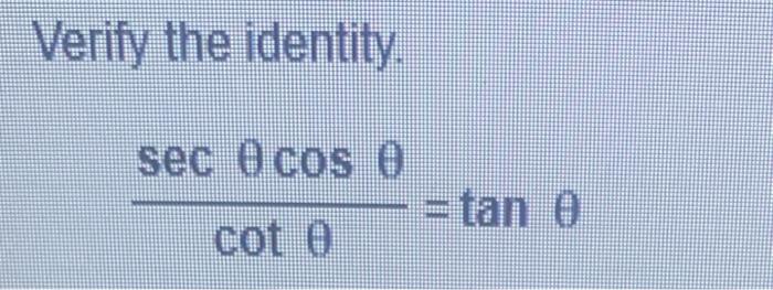 Solved Verify the identity. sec O cos 0 = tan 0 cot 0 | Chegg.com
