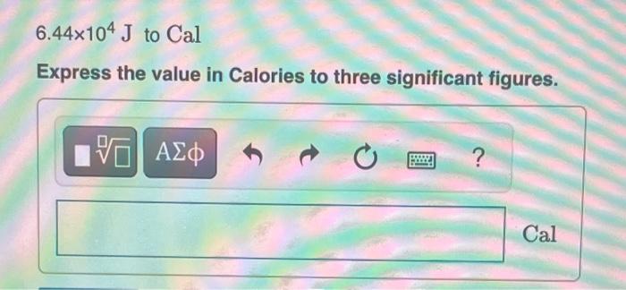 Solved 6.44x104 J to Cal Express the value in Calories to | Chegg.com
