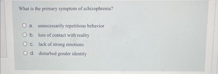 Solved What is the primary symptom of schizophrenia? a. | Chegg.com