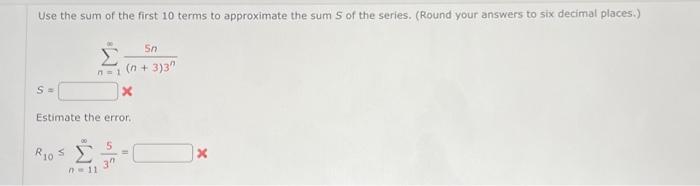 Solved S=x∑n=1∞(n+3)3n5n Estimate the error. R10≤∑n=11∞3n5= | Chegg.com