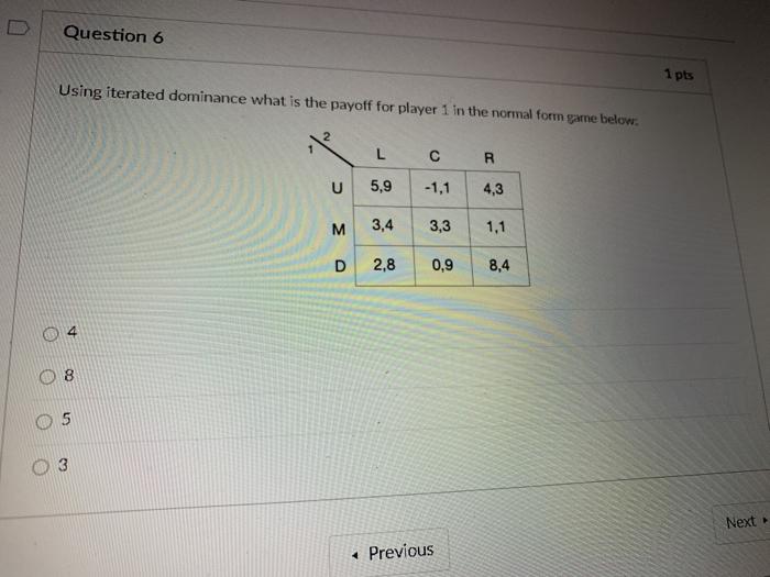Solved Question 6 1 pts Using iterated dominance what is the | Chegg.com