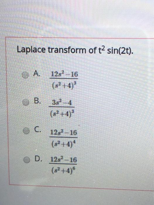 Solved Laplace transform of t2 sin(2t). A. 12 s2 - 16 (s? | Chegg.com