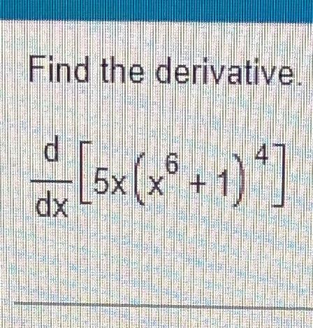Solved Find the derivative. dxd[5x(x6+1)4] | Chegg.com