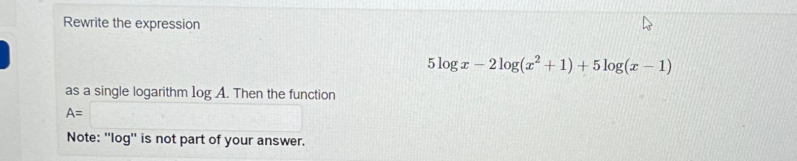 Solved Rewrite the expression5logx-2log(x2+1)+5log(x-1)as a | Chegg.com