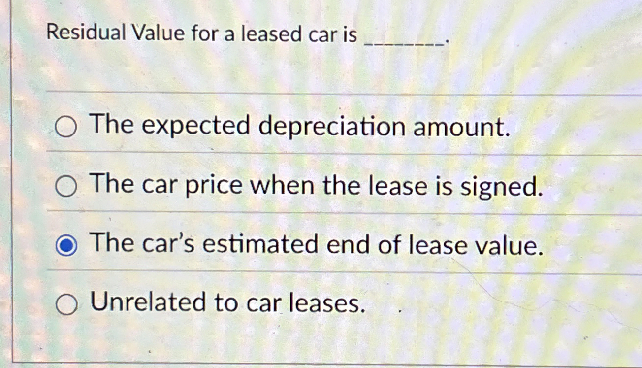 Solved Residual Value for a leased car isThe expected | Chegg.com
