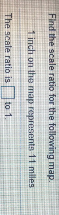 Solved Find the scale ratio for the following map. 1 inch on | Chegg.com